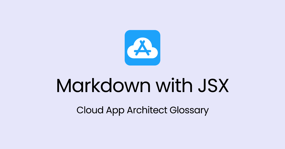 Markdown with JSX - Cloud App Architect Glossary